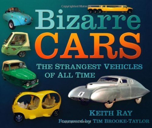 Bizarre Cars: The Strangest Vehicles of All Time by Keith Ray by Keith ...