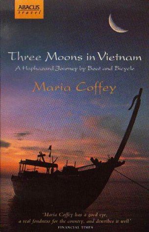 Three Moons in Vietnam: A Haphazard Journey by Boat and Bicycle by ...