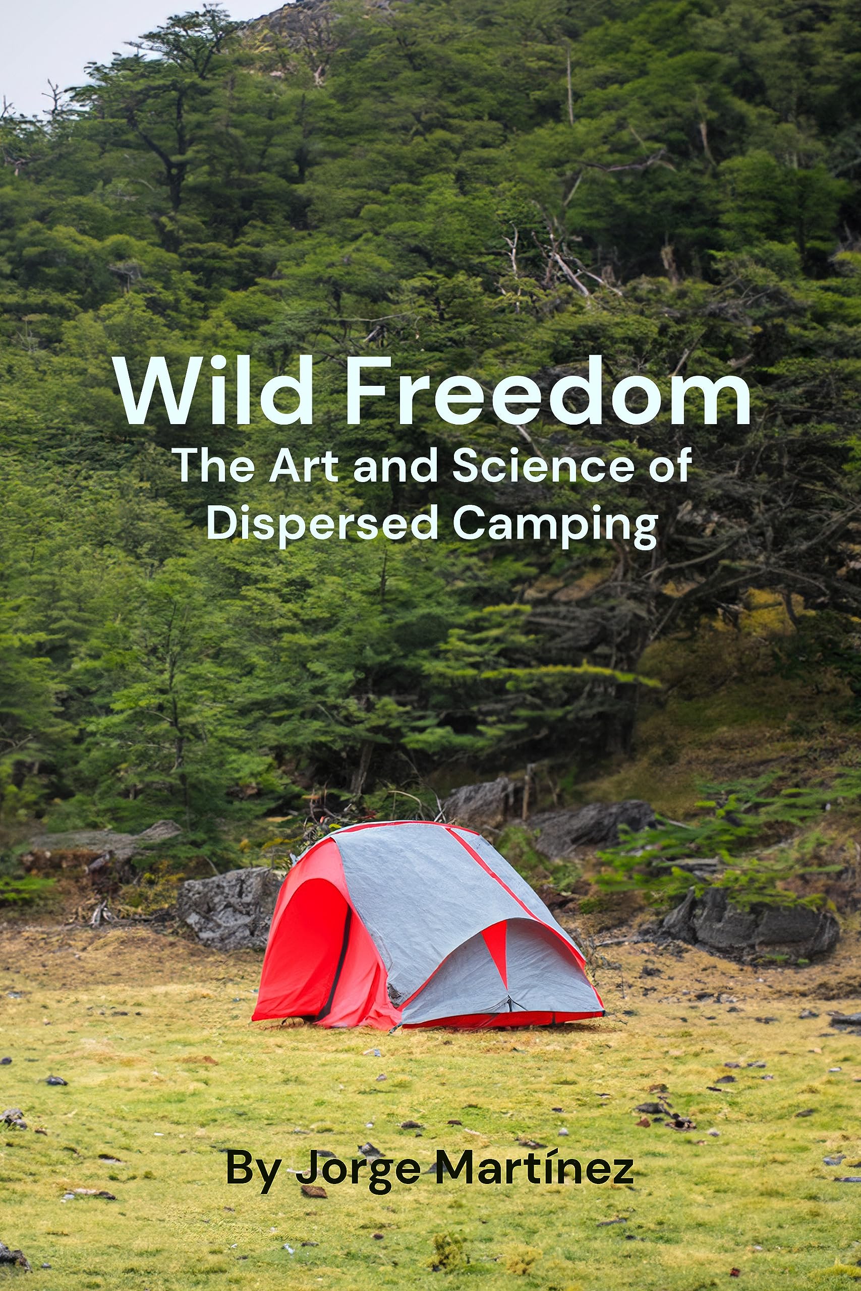 Wild Freedom: The Art and Science of Dispersed Camping by Jorge ...