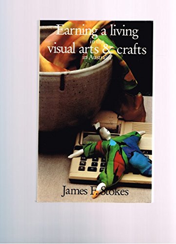 Earning A Living In The Visual Arts & Crafts by James F. Stokes | Goodreads