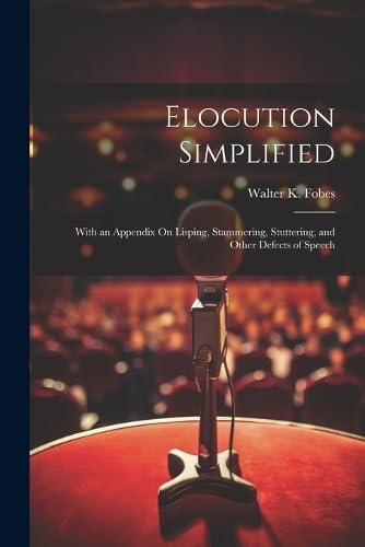 Elocution Simplified: With an Appendix On Lisping, Stammering ...
