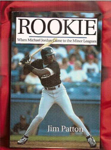 Rookie: When Michael Jordan Came To The Minor Leagues by Jim Patton ...