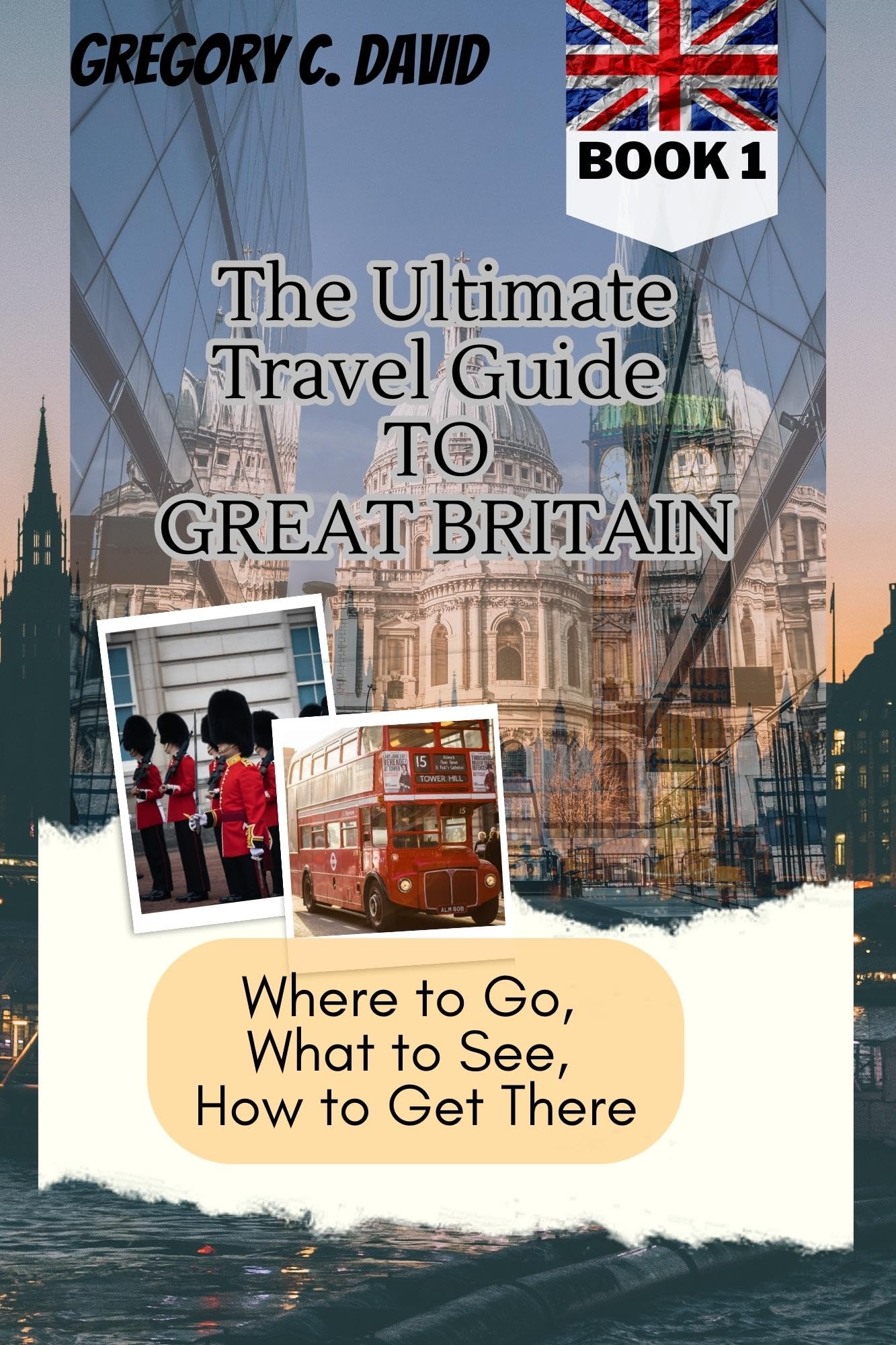 The Ultimate Travel Guide to Great Britain: Where to Go, What to See ...