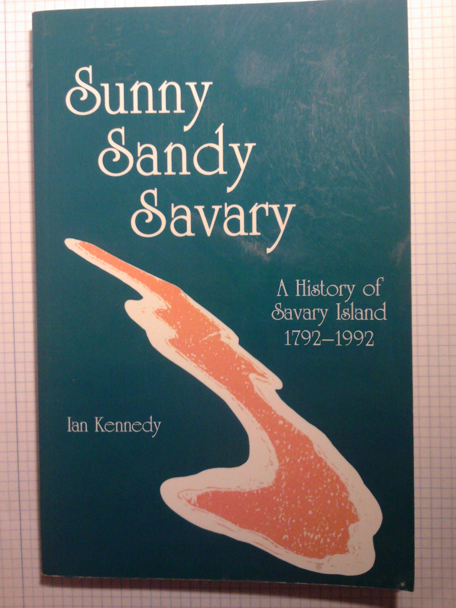 Sunny Sandy Savary: A History of Savary Island 1792-1992 by Ian Kennedy ...