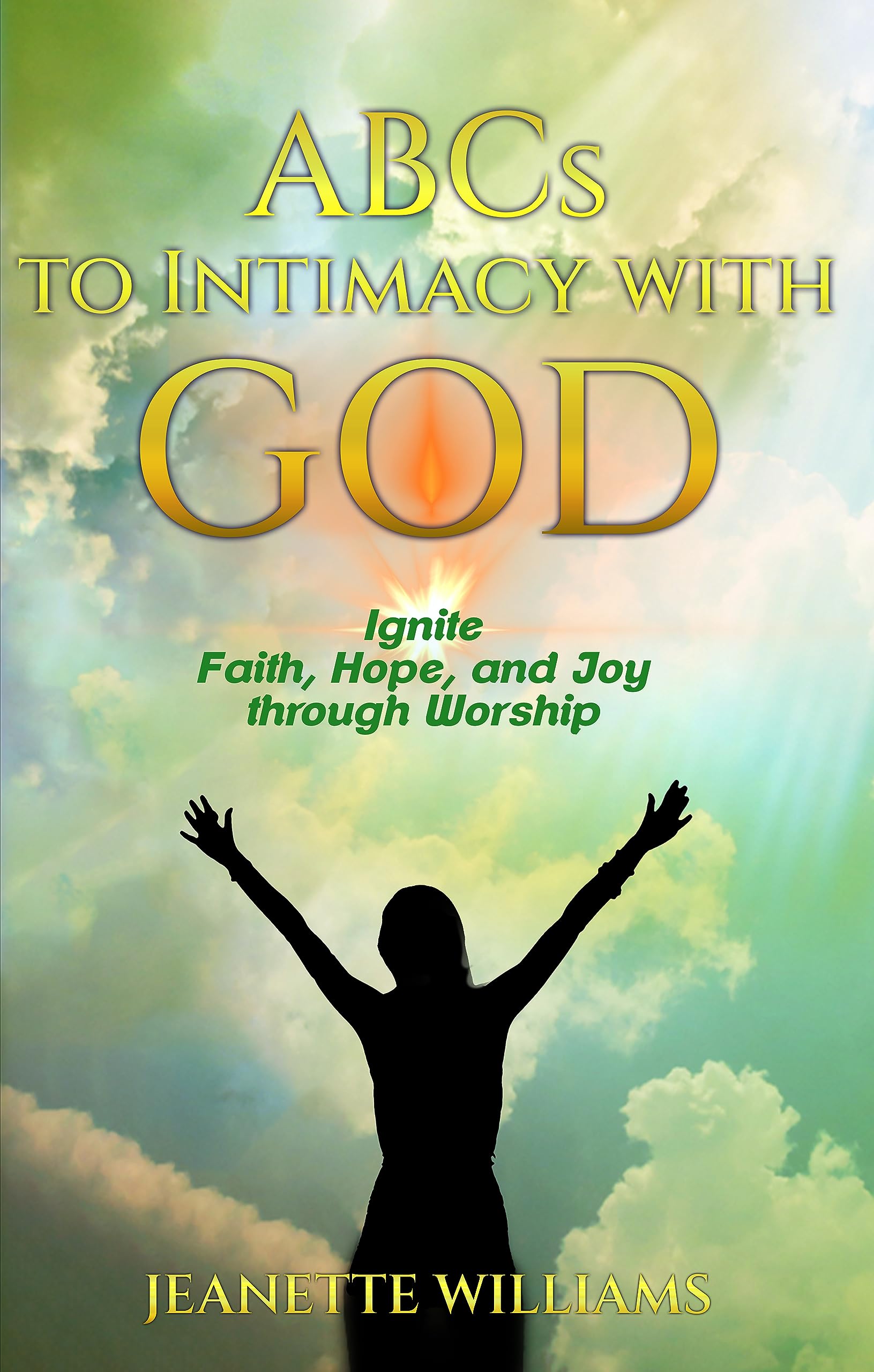 ABCs to Intimacy with God: Ignite Faith, Hope, and Joy through Worship ...