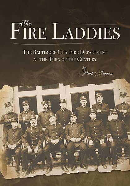 The Fire Laddies: The Baltimore City Fire Department at the Turn of the ...