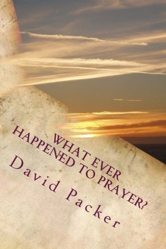 Whatever Happened to Prayer?: Examining why to pray, when to pray, and ...