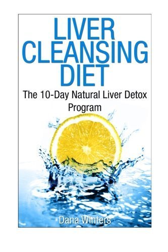 Liver Cleansing Diet : The 10-Day Natural Liver Detox Program by Dana Winters by Dana Winters ...