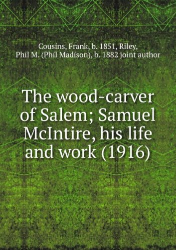 The wood-carver of Salem; Samuel McIntire. his life and work. by by ...