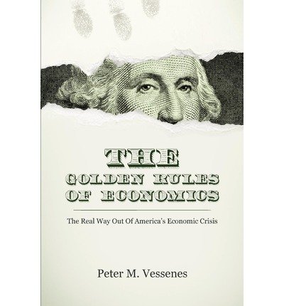 [ The Golden Rules of Economics: The Real Way Out of America's Economic ...