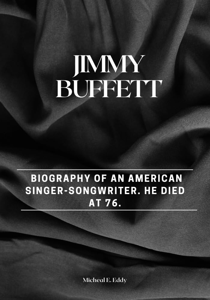 Jimmy Buffett: Biography of an American Singer-Songwriter. He Died at ...