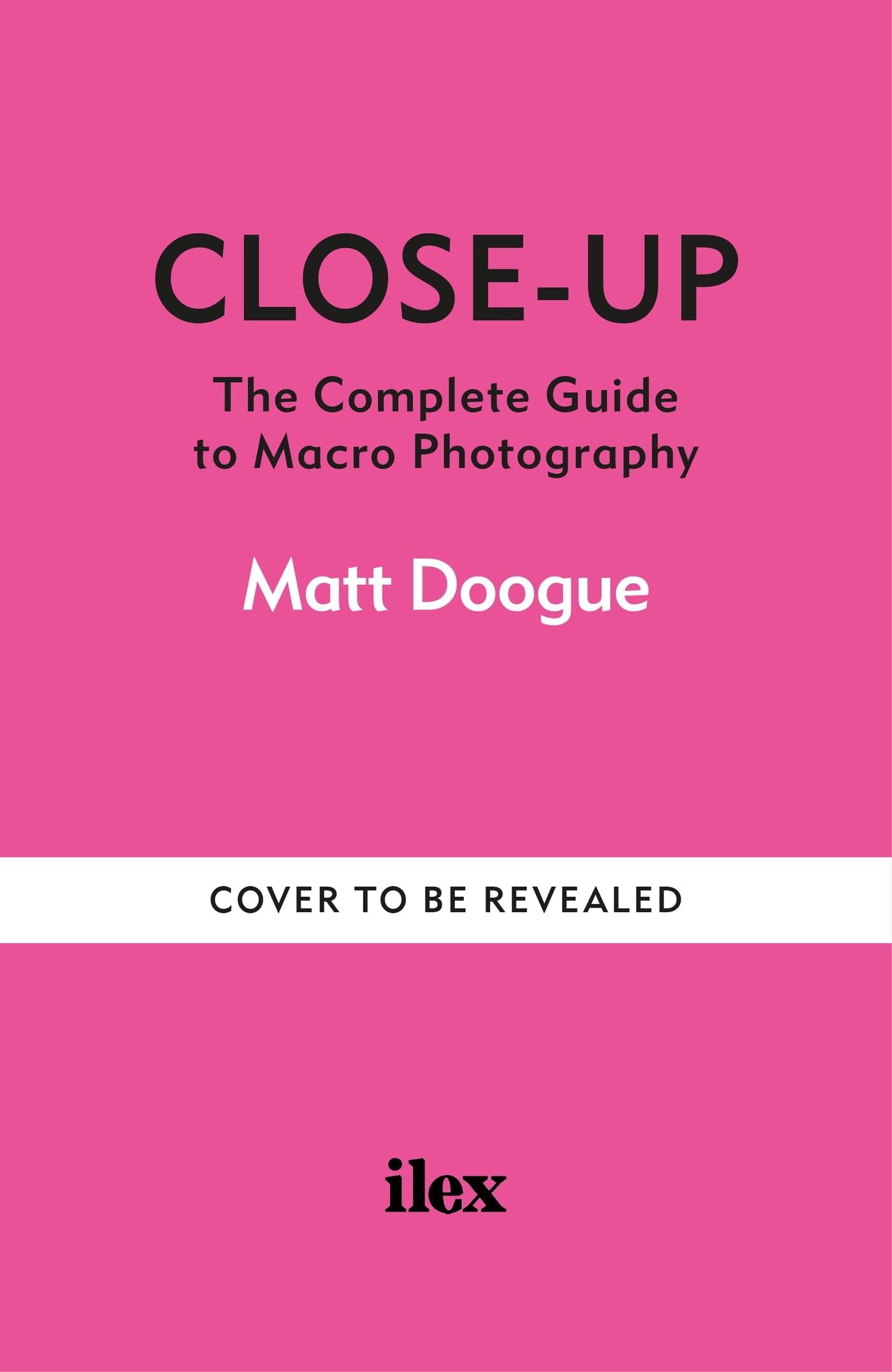 Close-Up: The Complete Guide to Macro Photography by Matt Doogue ...