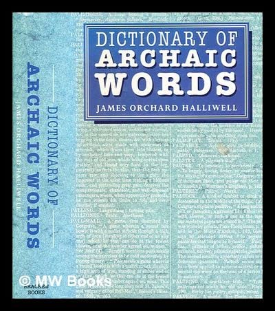 Dictionary of Archaic Words by James Orchard Halliwell-Phillipps ...