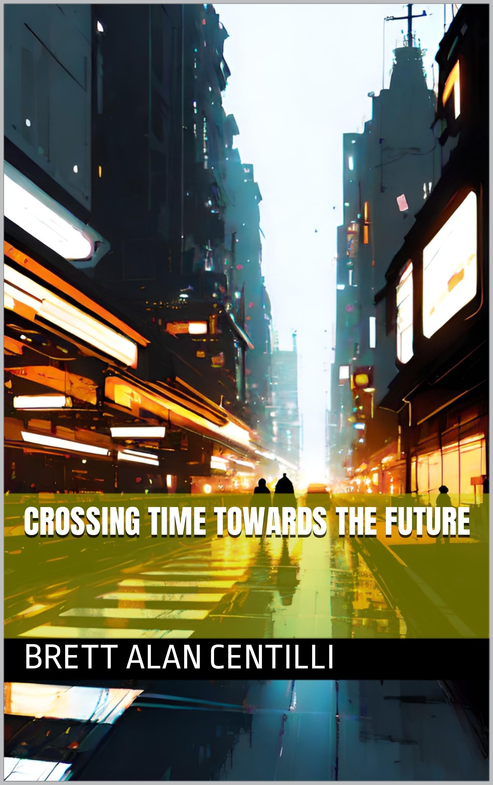 Crossing Time Towards the Future by Brett Alan Centilli | Goodreads