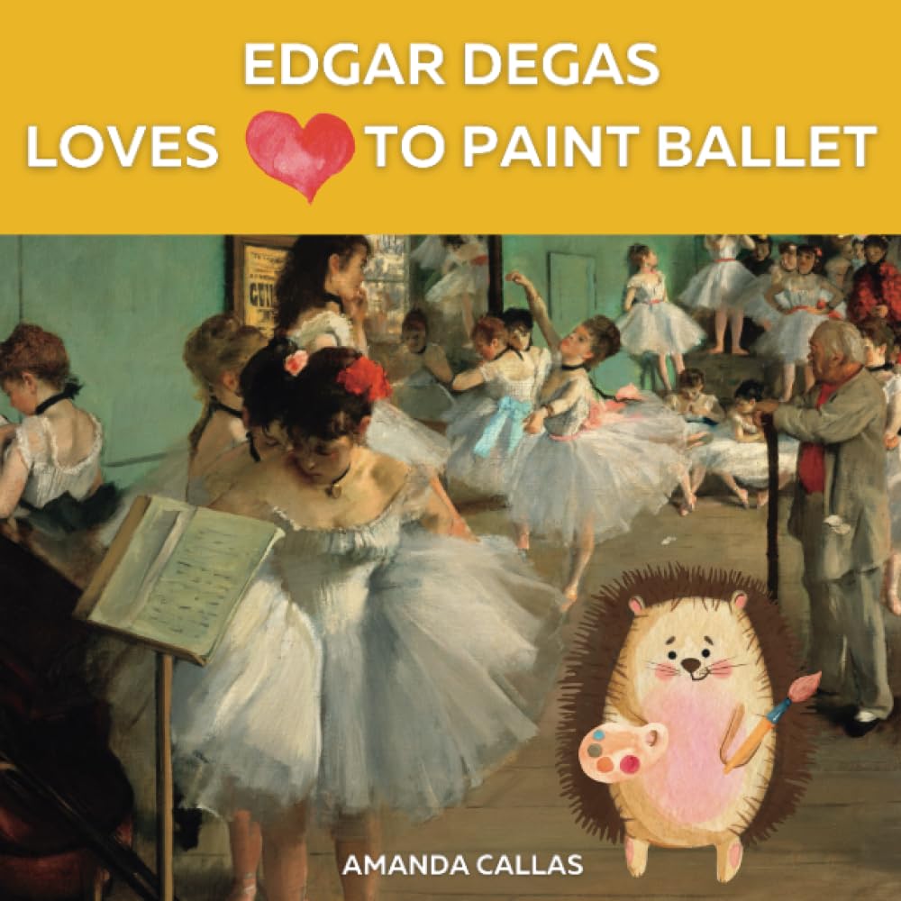 Edgar Degas Loves to Paint Ballet by Amanda Callas | Goodreads