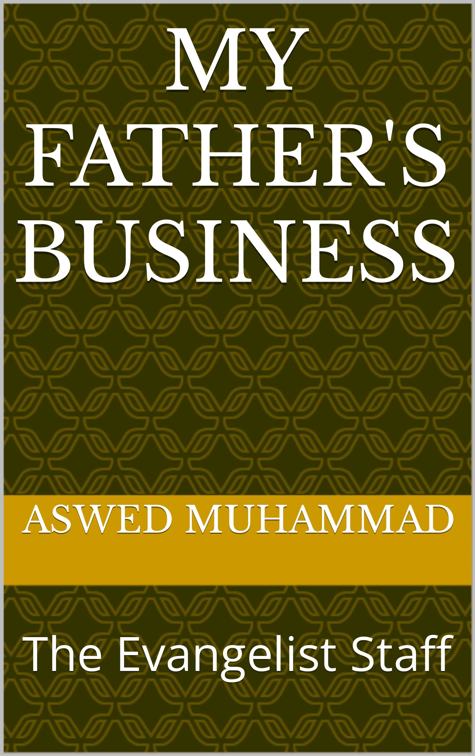 MY FATHER'S BUSINESS: The Evangelist Staff by ASWED MUHAMMAD | Goodreads