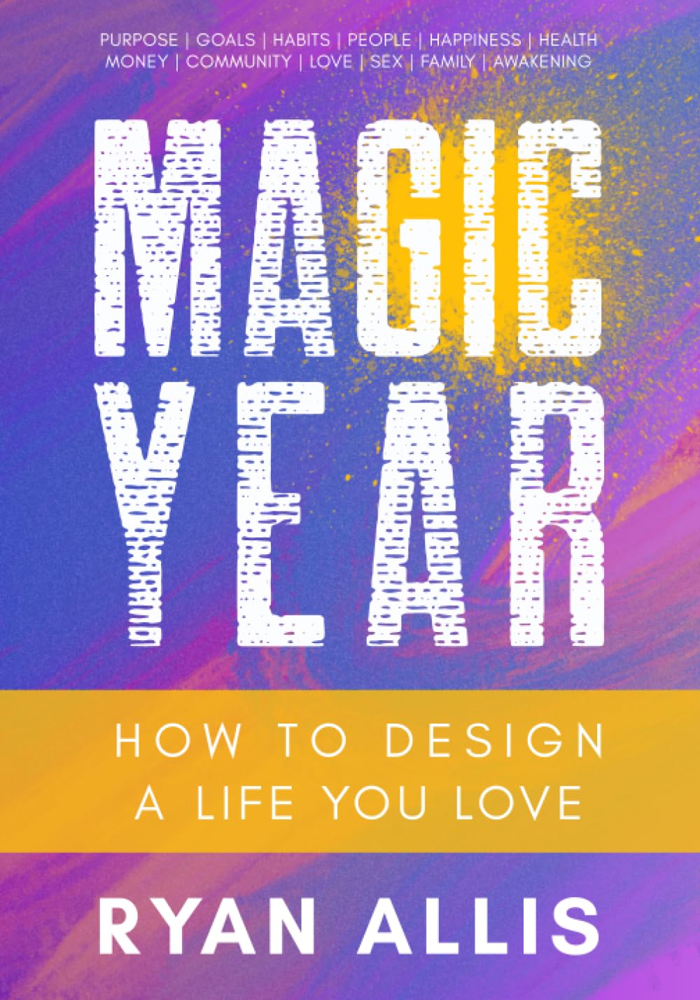 Magic Year: How to Create the Life of Your Dreams in One Year by Ryan Allis | Goodreads