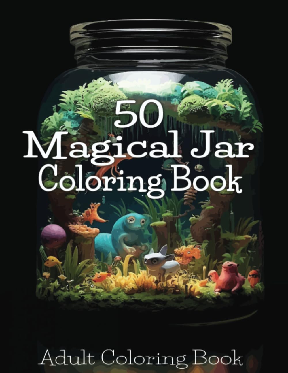 50 Magical Jars Coloring Book: Adult Coloring Book for Relaxation and ...