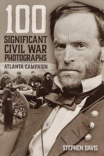 100 Significant Civil War Photographs: Atlanta Campaign by Stephen ...