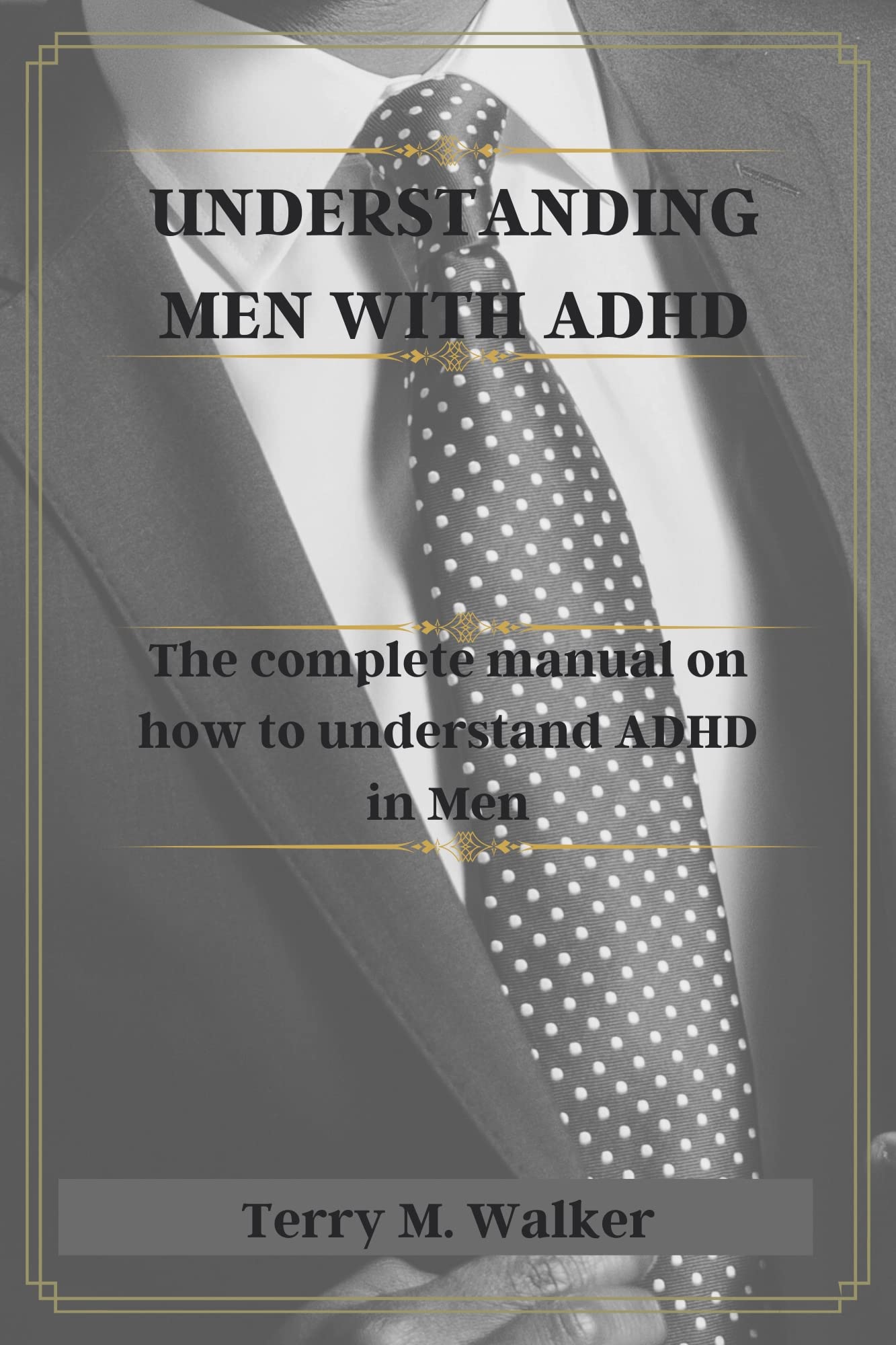 UNDERSTANDING MEN WITH ADHD: The complete manual on how to understand ...
