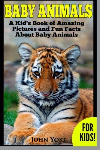 Baby Animals! A Kid's Book of Amazing Pictures and Fun Facts About Baby ...