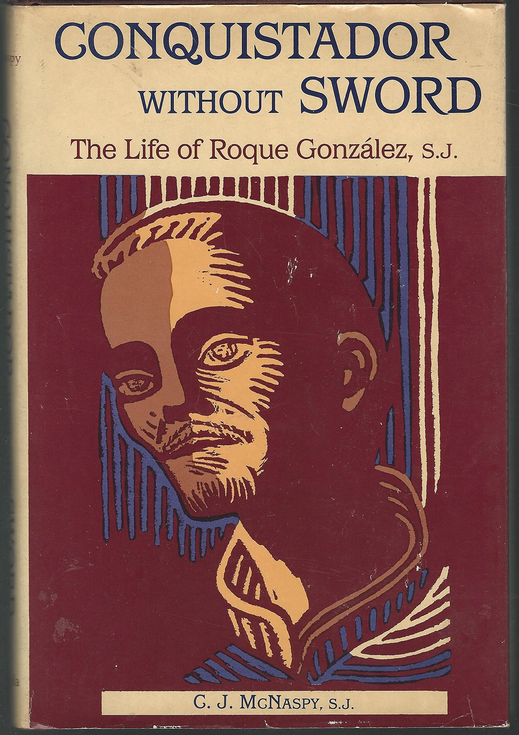 Conquistador Without Sword: The Life of Roque González, SJ by C.J ...