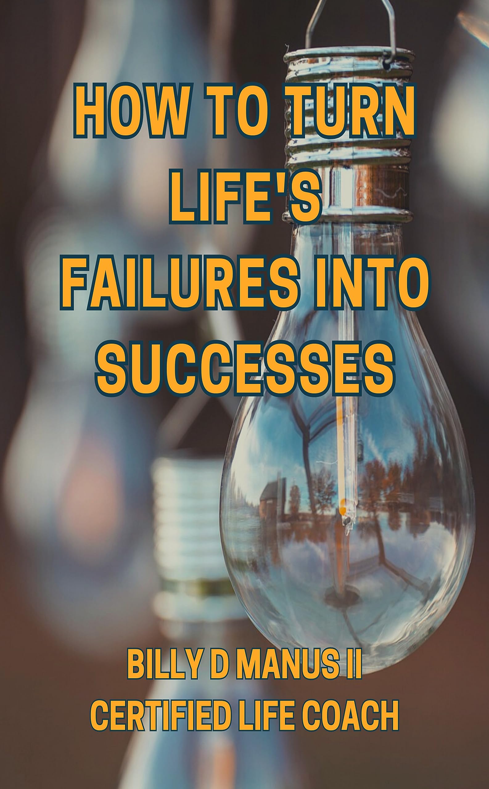 How To Turn Life’s Failures Into Successes by Billy D Manus II | Goodreads
