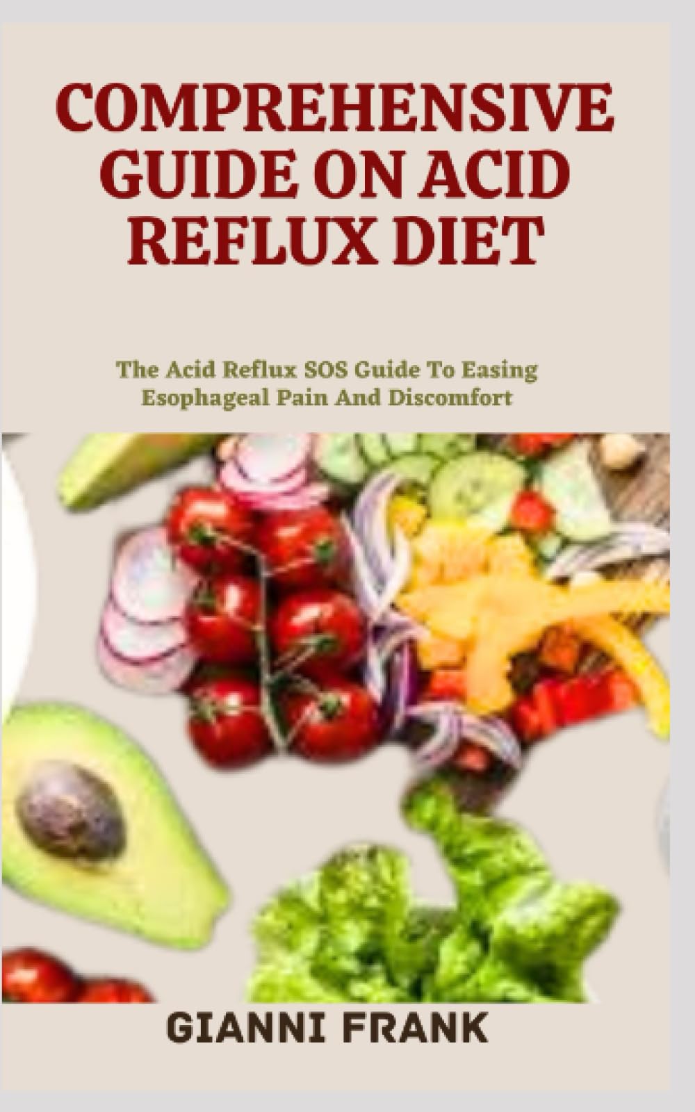 COMPREHENSIVE GUIDE ON ACID REFLUX DIET: The Acid Reflux SOS Guide To ...