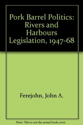 Pork Barrel Politics; Rivers and Harbors Legislation, 1947-1968 by John ...