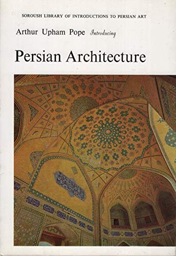 Arthur Upham Pope Intruducing Persian Architecture by Arthur Upham Pope ...