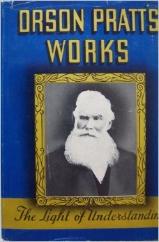 Orson Pratt's Works: The Light of Understanding by Orson Pratt | Goodreads