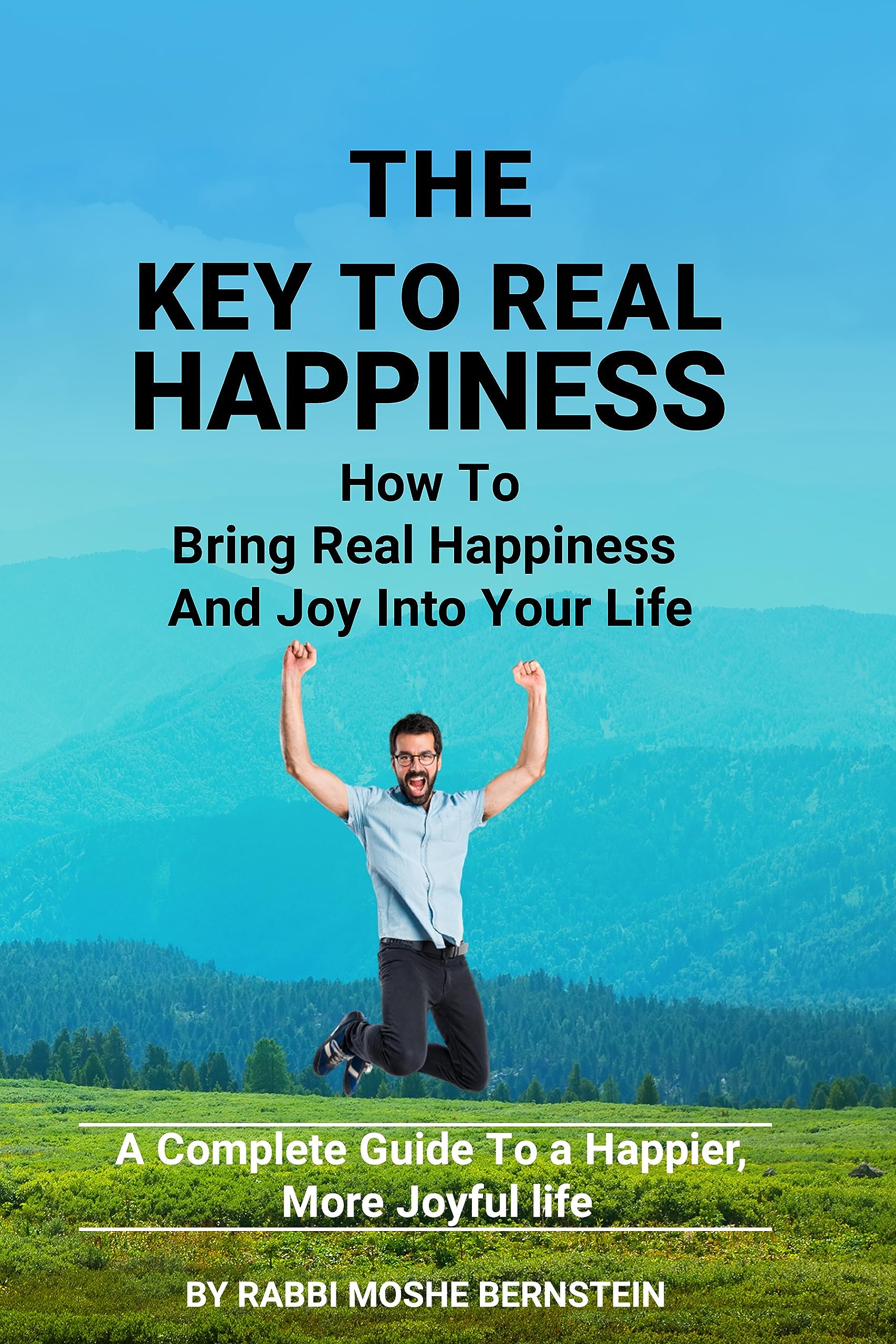 The Key To Real Happiness How To Bring Real Happiness And Joy Into