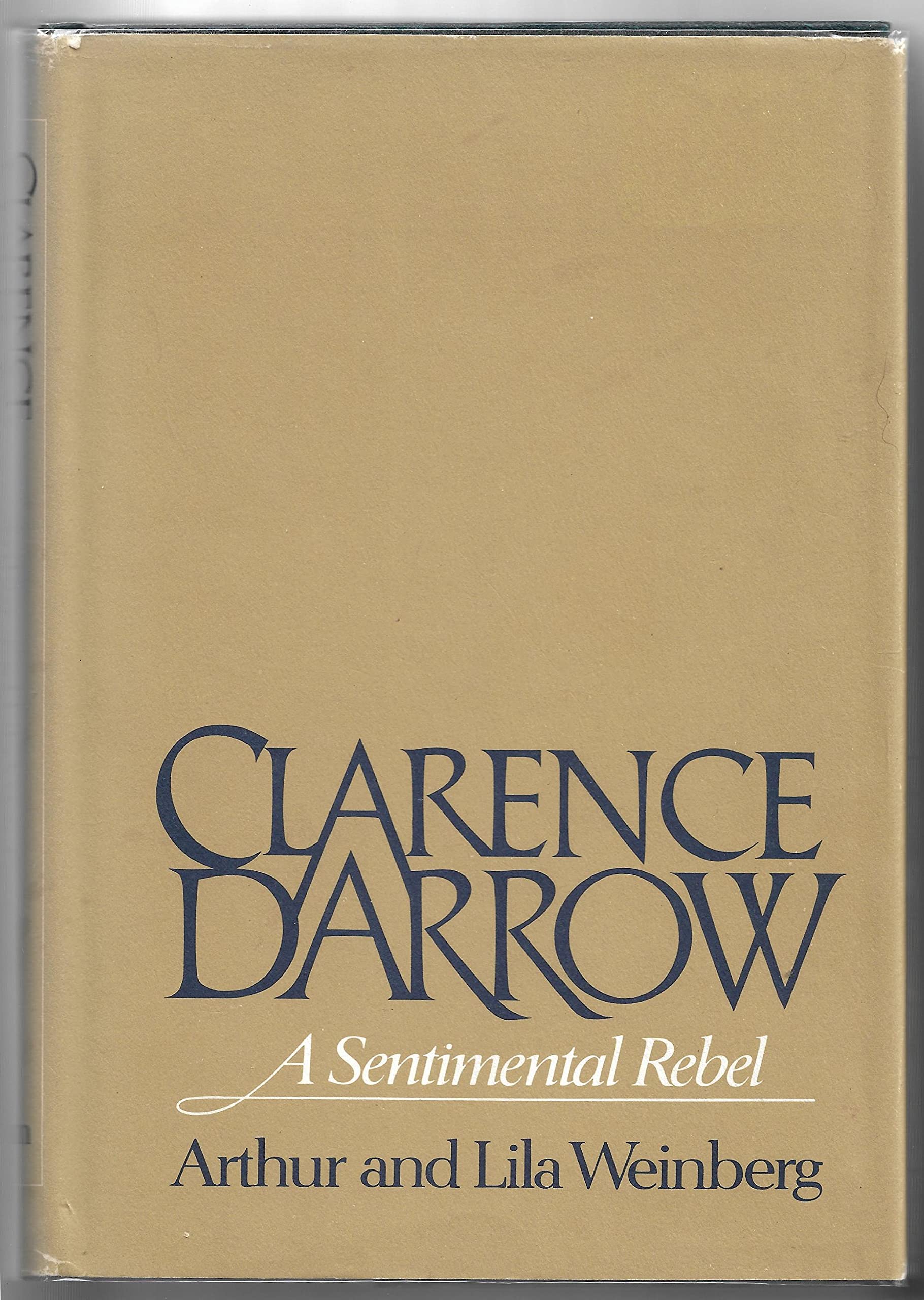 Clarence Darrow: A Sentimental Rebel by Arthur Weinberg | Goodreads