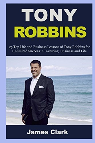 Tony Robbins: 25 Top Life and Business Lessons of Tony Robbins for ...