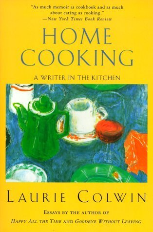 Home Cooking: a Writer in the Kitchen by Laurie Colwin | Goodreads
