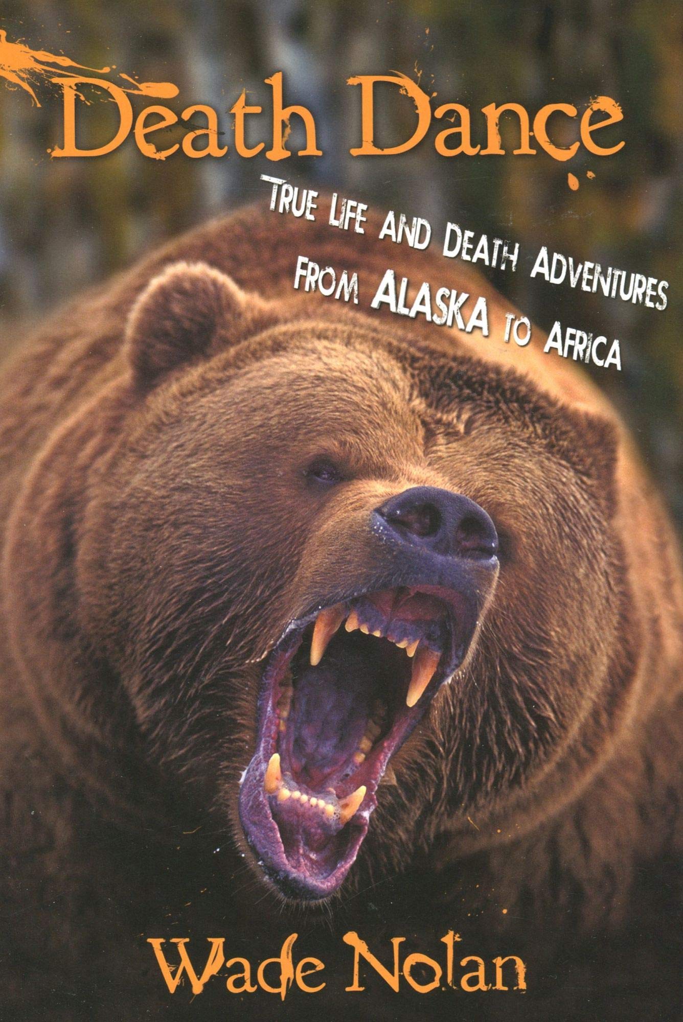 Death Dance True Life and Death Adventures from Alaska to Africa by ...