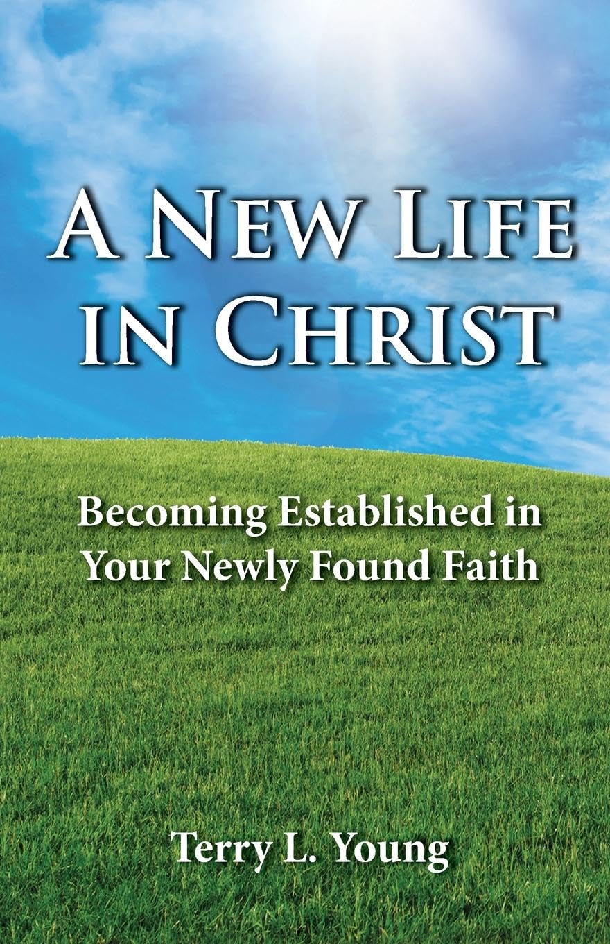 A New Life in Christ: Becoming Established in Your New Found Faith by ...