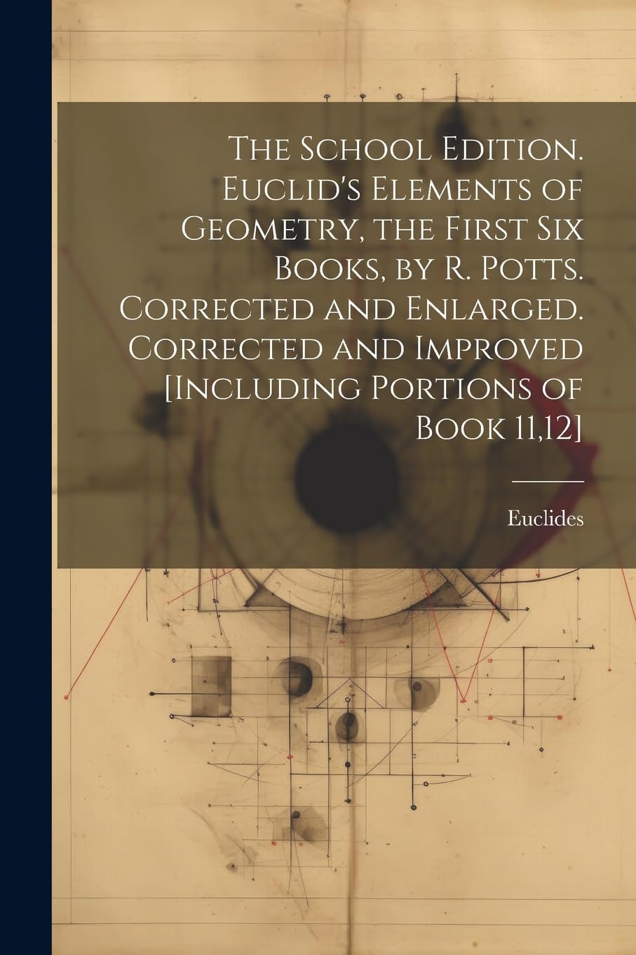 The School Edition. Euclid's Elements of Geometry, the First Six Books ...