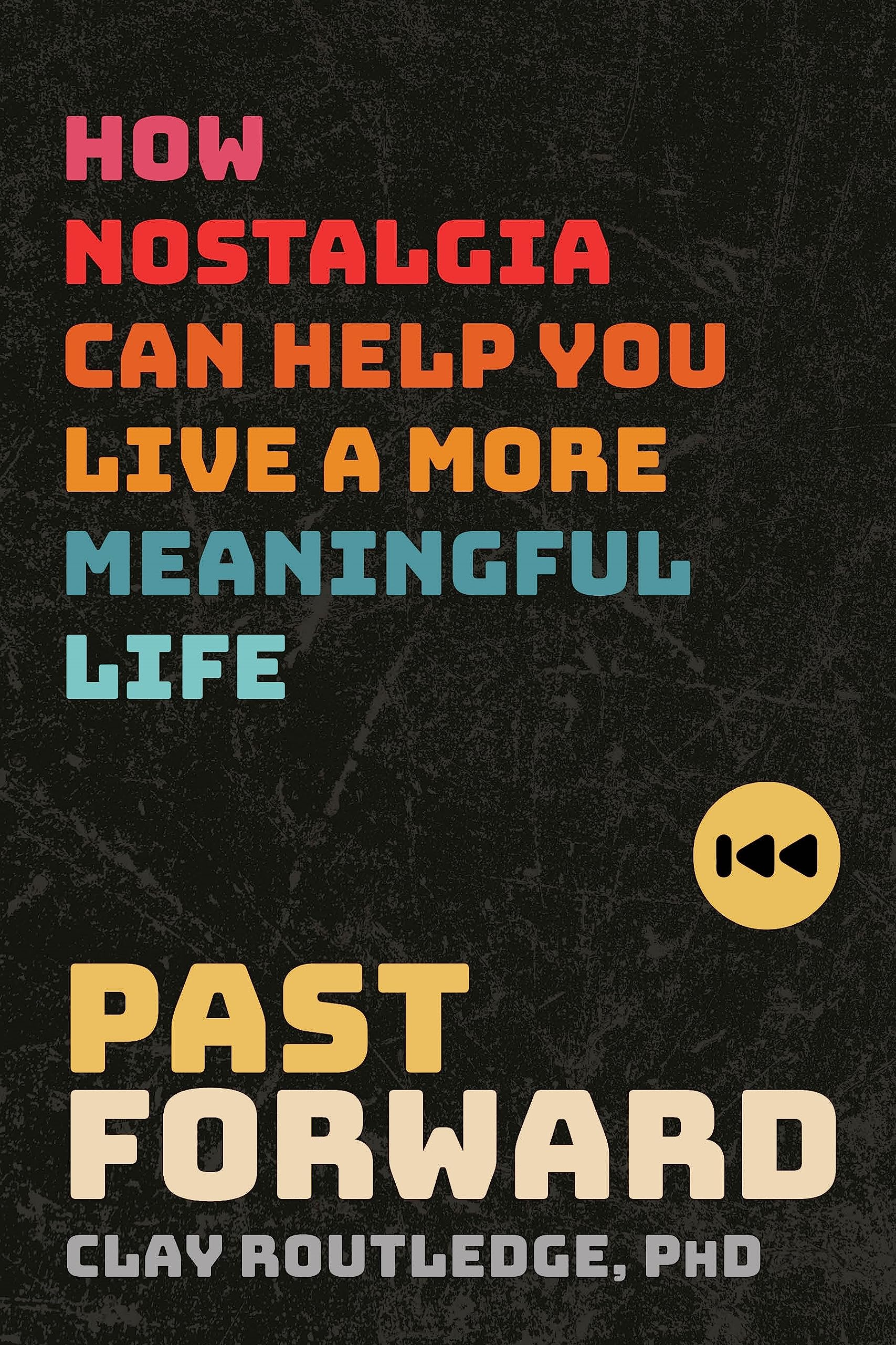 Past Forward: How Nostalgia Can Help You Live a More Meaningful Life by ...