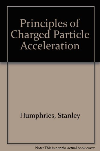 Principles of Charged Particle Acceleration by Stanley Humphries by ...