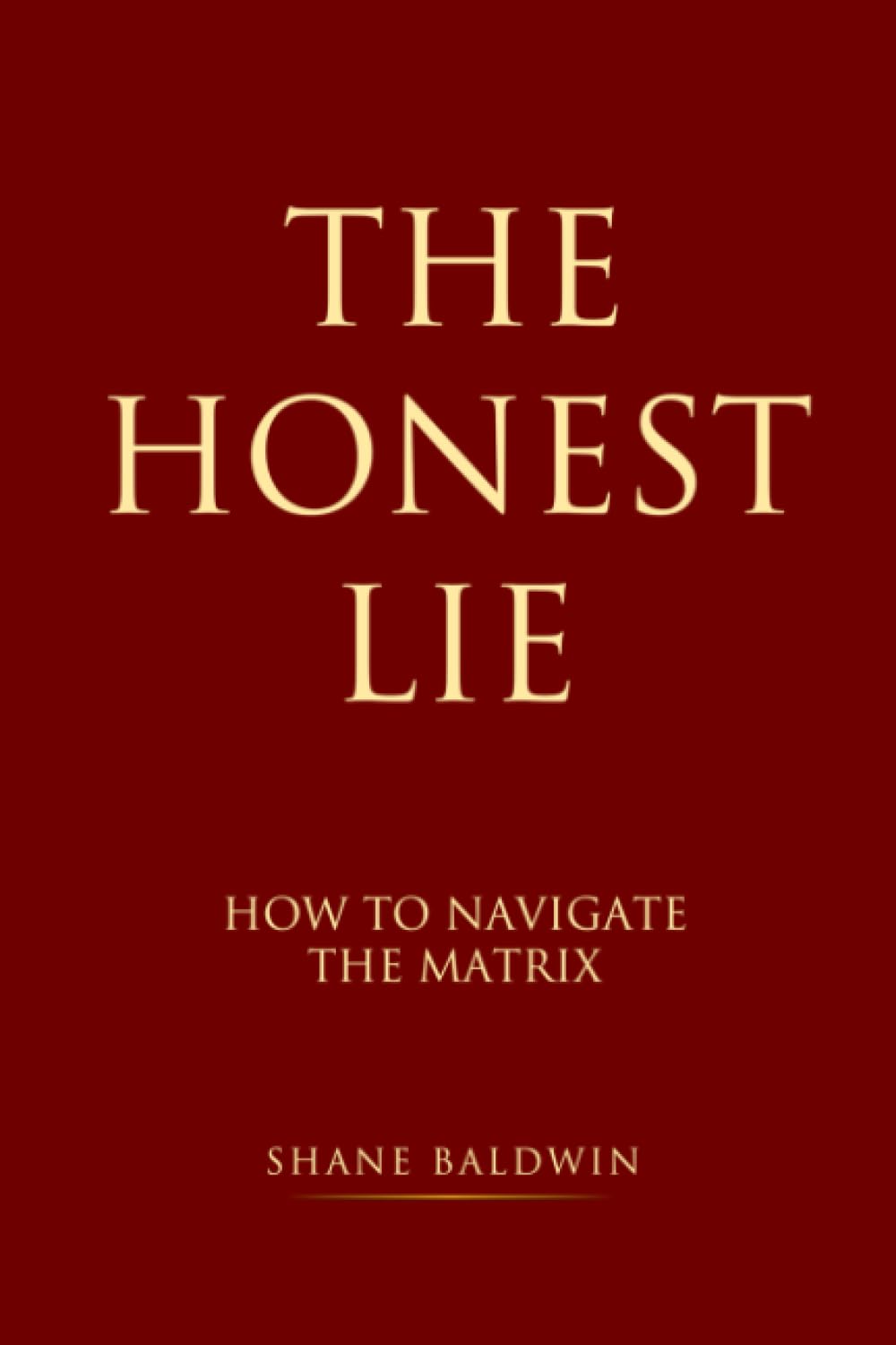 The Honest Lie: How to Navigate The Matrix by Shane Baldwin | Goodreads