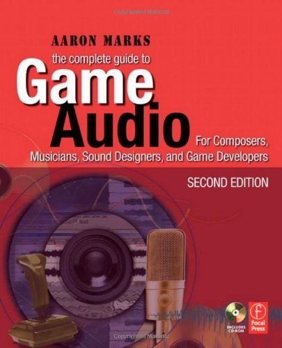 The Complete Guide to Game Audio: For Composers, Musicians, Sound Designers, Game Developers ...