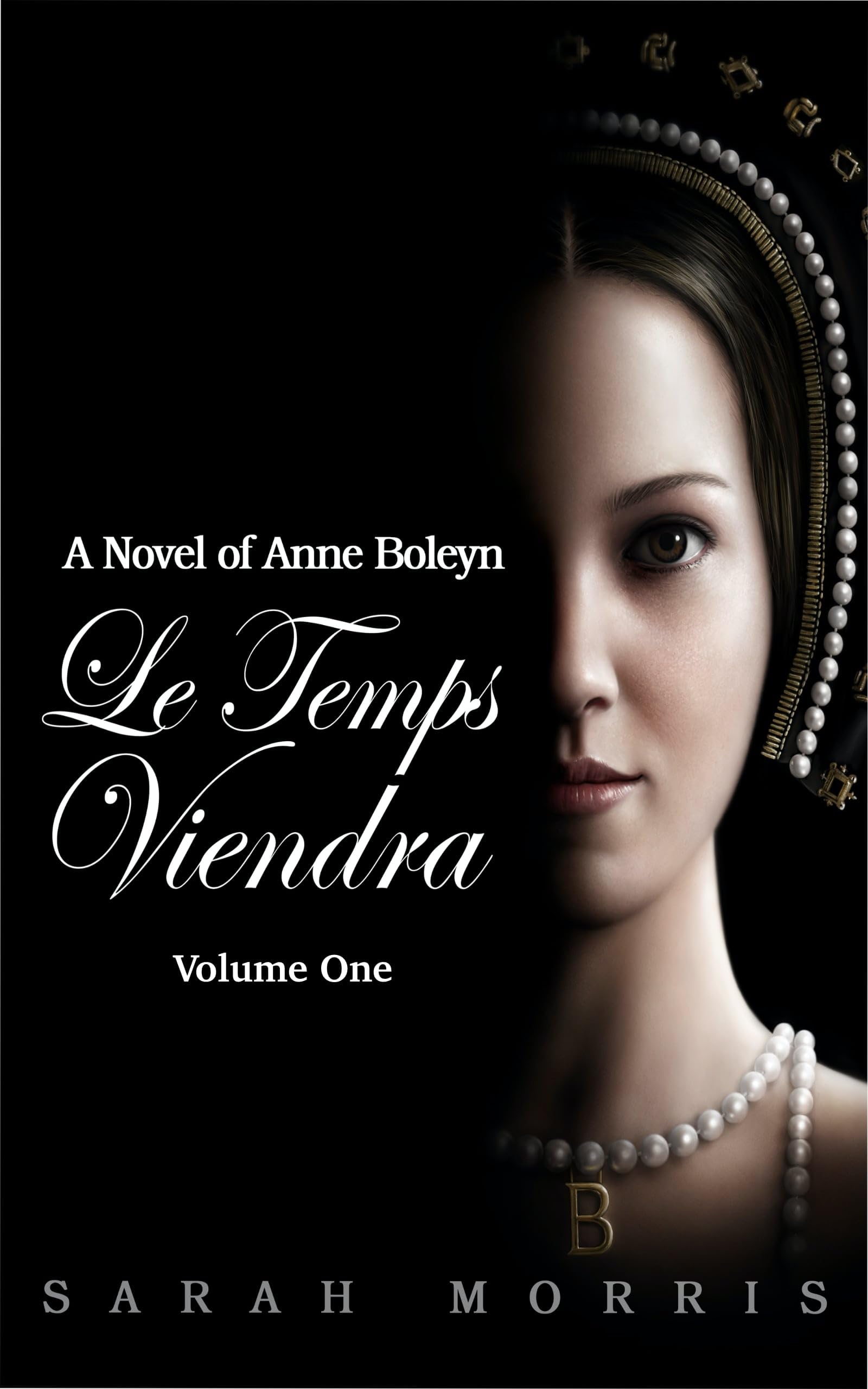 Le Temps Viendra: A Novel of Anne Boleyn: Volume I by Sarah A Morris ...