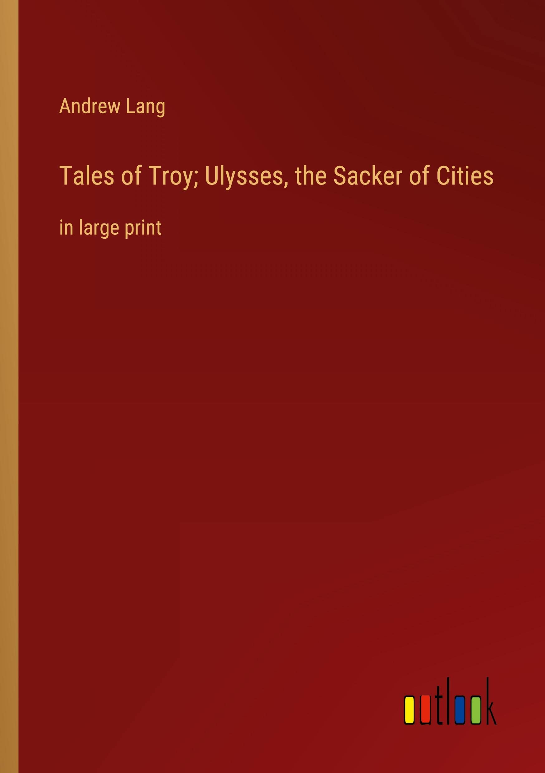 Tales of Troy; Ulysses, the Sacker of Cities: in large print by Andrew ...
