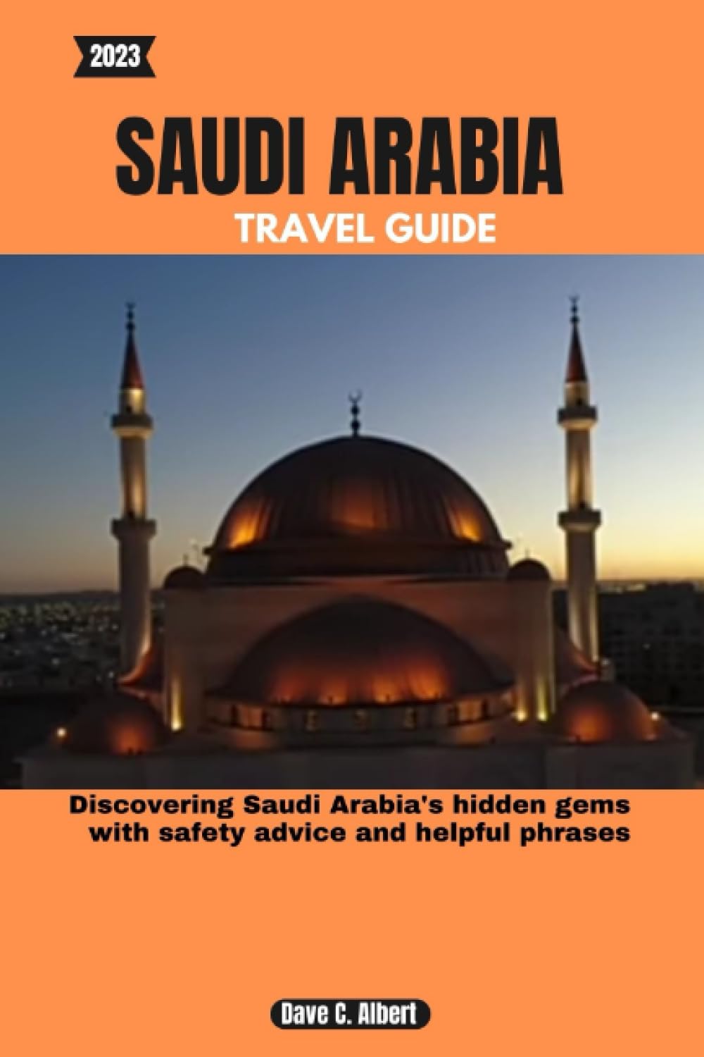 2023 SAUDI ARABIA TRAVEL GUIDE: Discovering Saudi Arabia's hidden gems with safety advice and ...