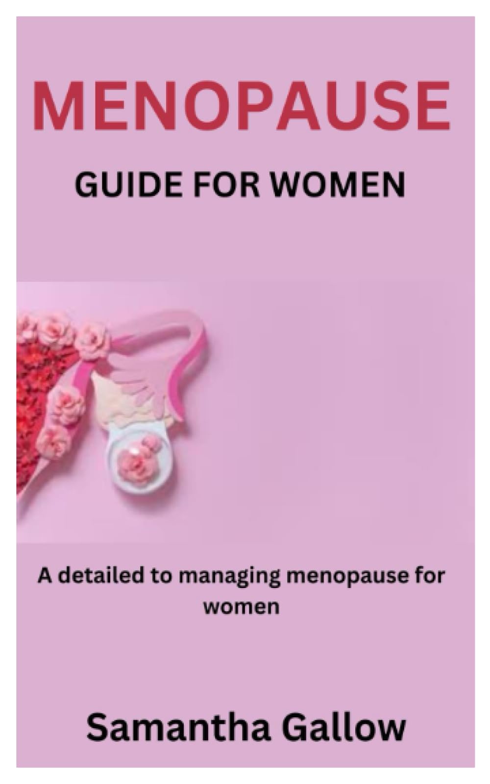 MENOPAUSE GUIDE FOR WOMEN: A detailed to managing menopause for women ...