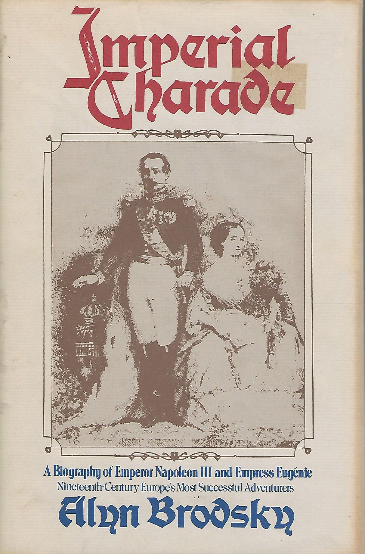 Imperial Charade: A biography of Emperor Napoleon III and Empress ...