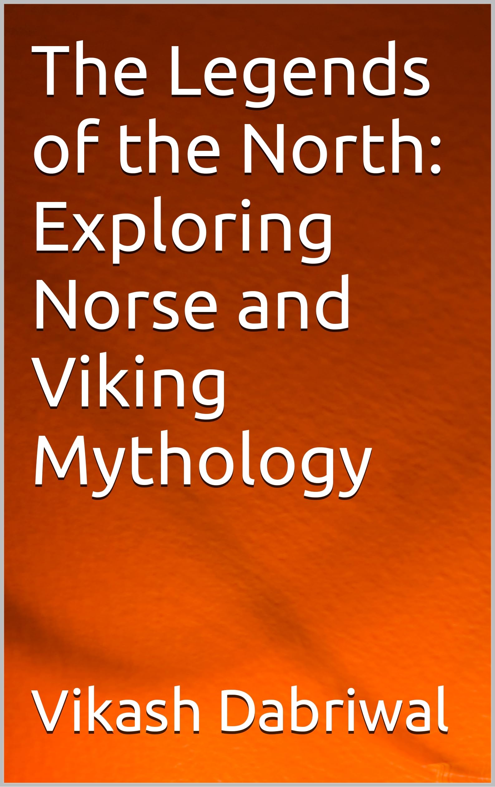 The Legends of the North: Exploring Norse and Viking Mythology by ...