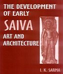 The Development of Early Saiva Art and Architecture by I.K. Sarma ...