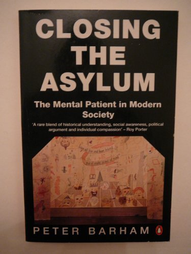 Closing The Asylum: The Mentally Ill In Society by Peter Barham by ...